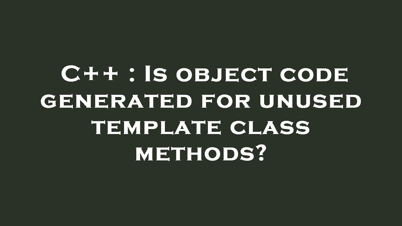 C++ : Is object code generated for unused template class methods? - YouTube