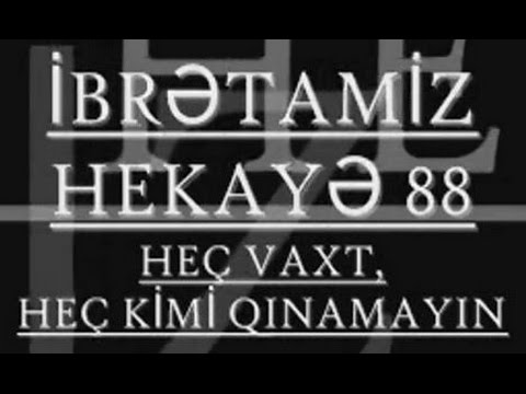 IBRETAMIZ HEKAYE 88 (HEÇ VAXT HEÇ KİMİ QINAMAYIN)