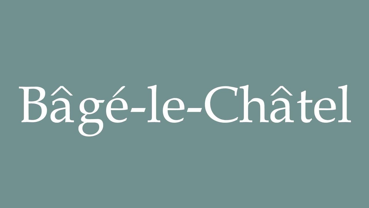 How to Pronounce ''Bâgé-le-Châtel'' Correctly in French - YouTube