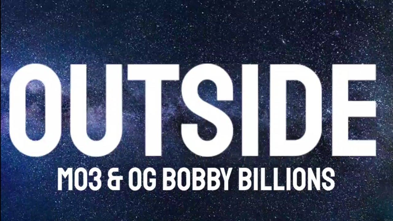 MO3 & OG Bobby Billions - Outside ( Lyrics ) Yeah, yeah They scared to ...