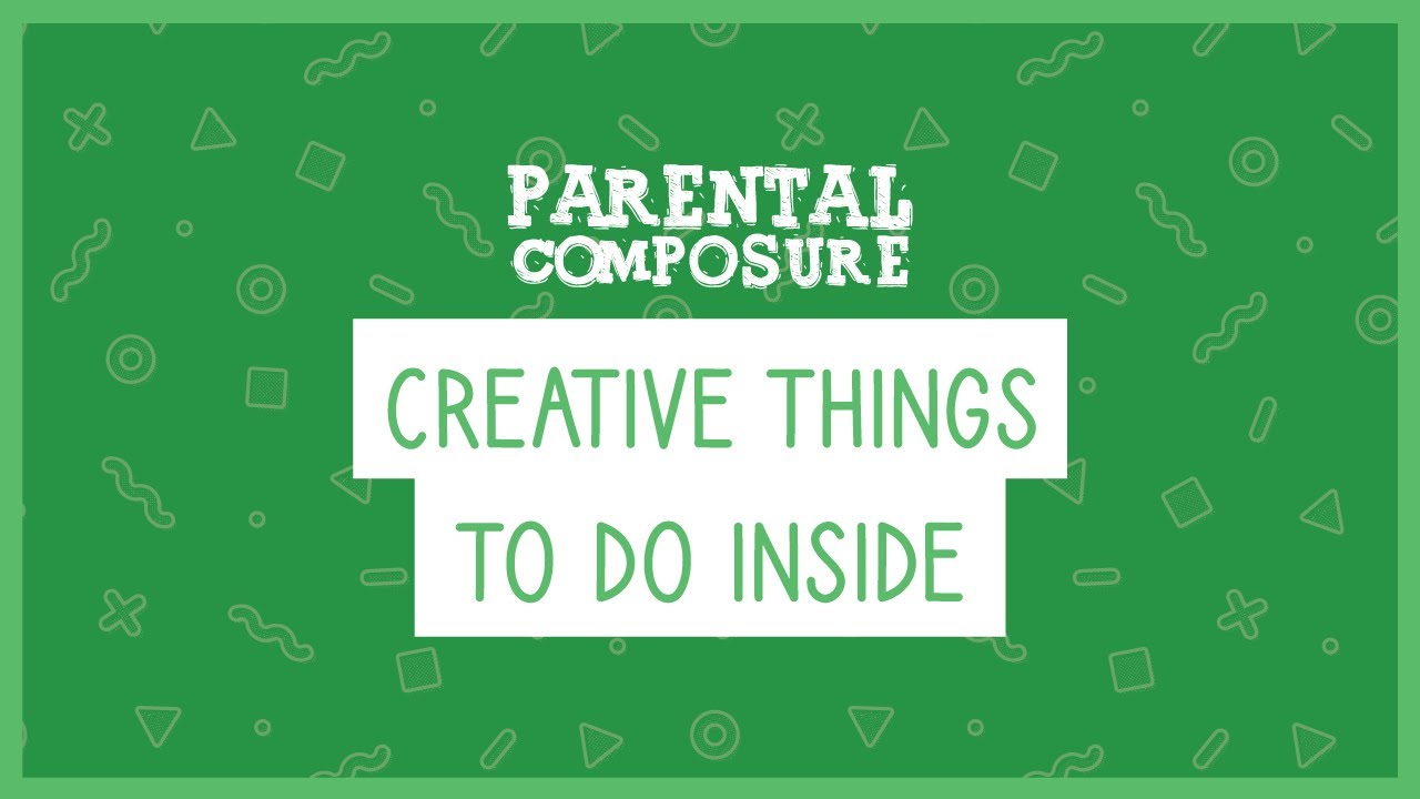 Creative Things To Do Inside | Parental Composure - YouTube