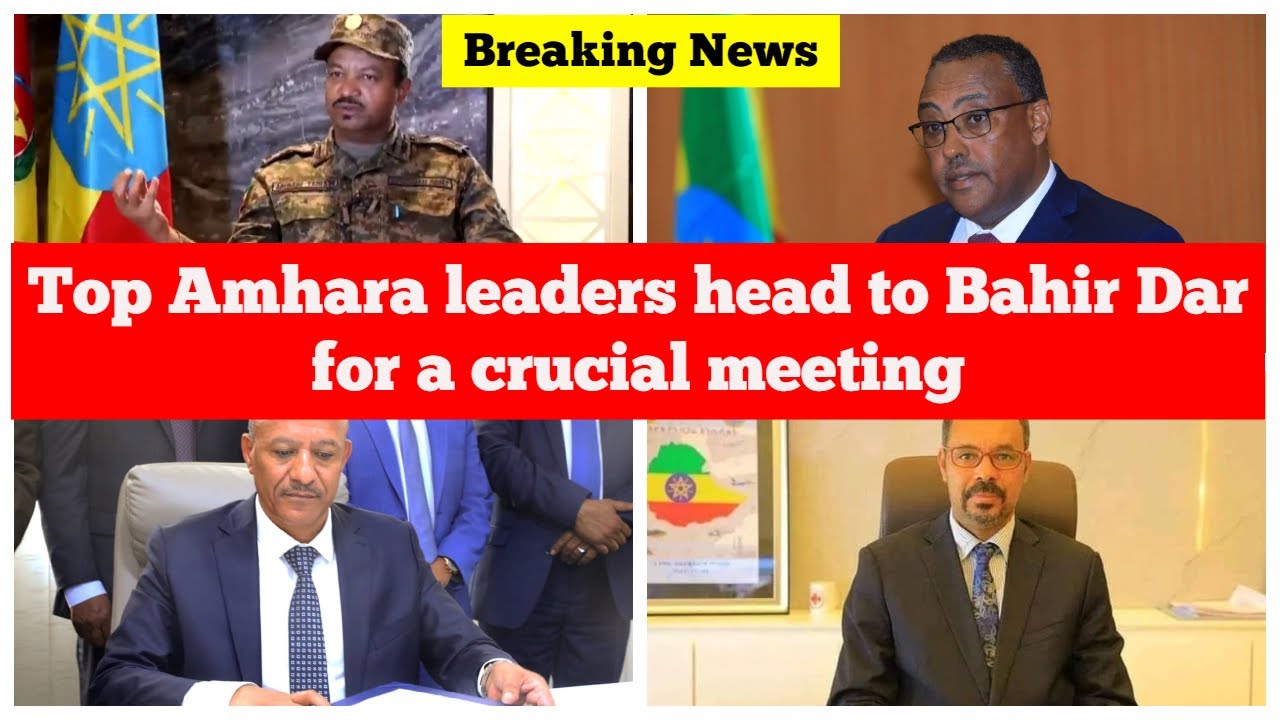 Breaking News: Top Amhara political & military leaders head to Bahir ...