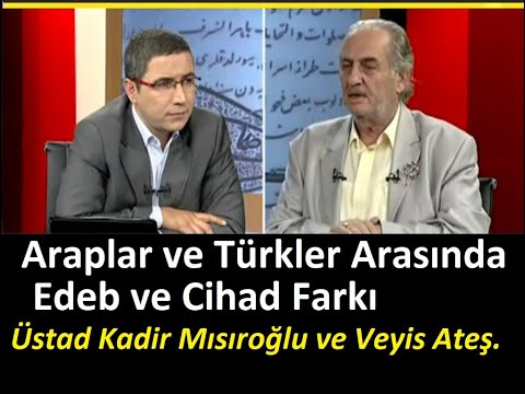 Araplar ve Türkler Arasında Edeb ve Cihad Farkı — Üstad Kadir Mısıroğlu ve Veyis Ateş.