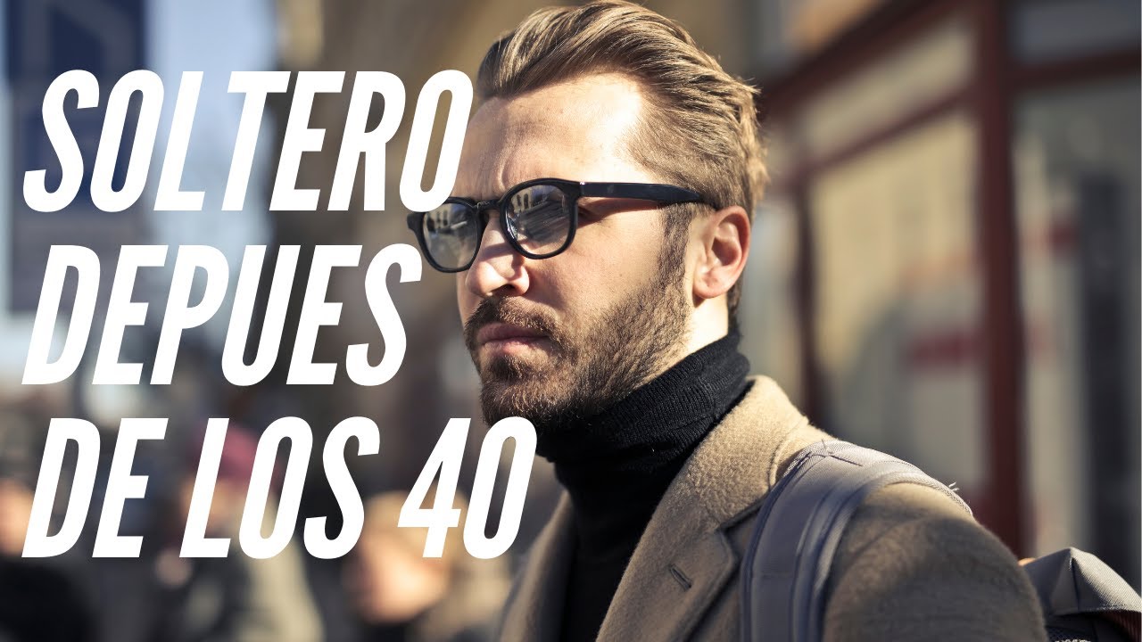 SOLTERO DESPUÉS DE LOS 40 - YouTube