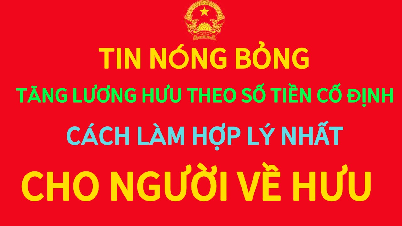 TIN NONG BONG Tăng Lương Hưu Theo Số Tiền Cố Định – Cách Làm Nào Hợp Lý ...