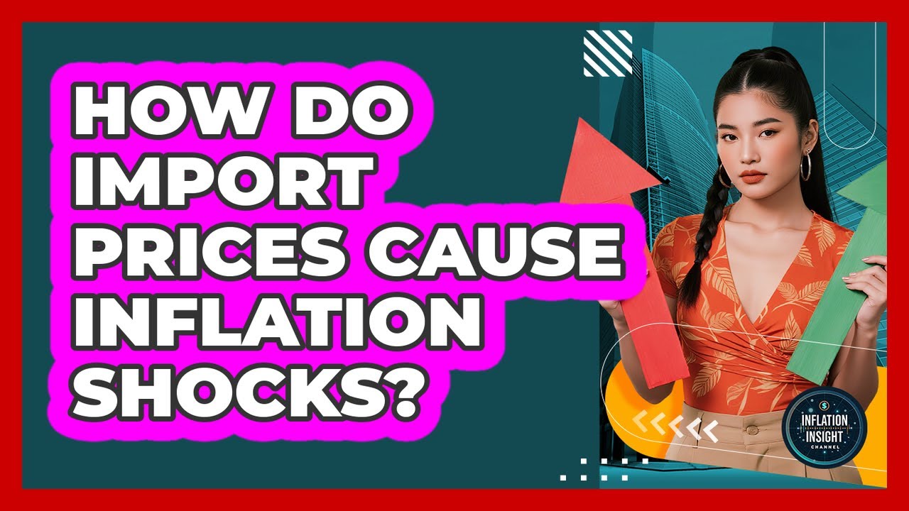 How Do Import Prices Cause Inflation Shocks? - Inflation Insight ...