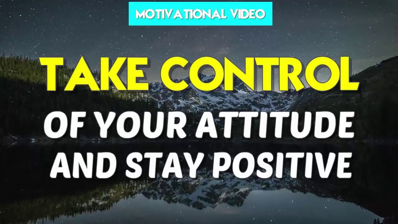 Motivation Video - Take Control Of Your Attitude And Stay Positive ...