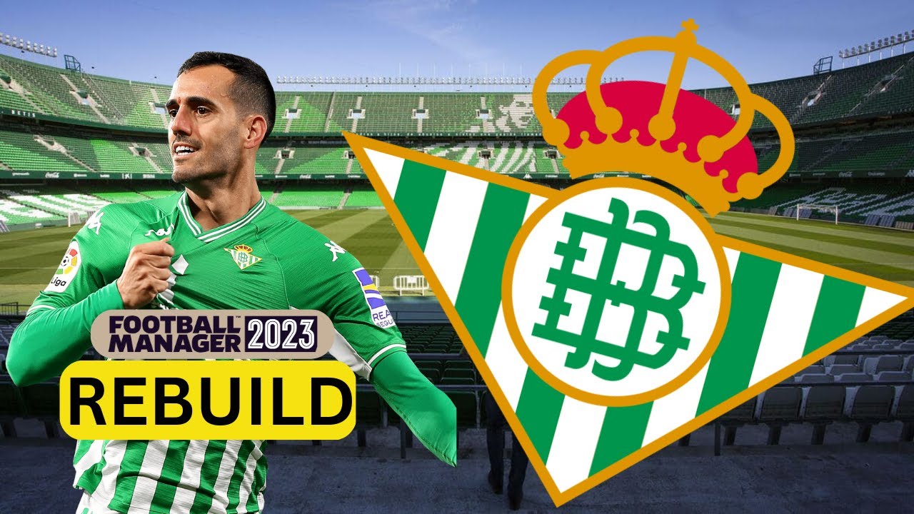 Rebuilding REAL BETIS | FM23 Rebuild | Football Manager 2023 - YouTube