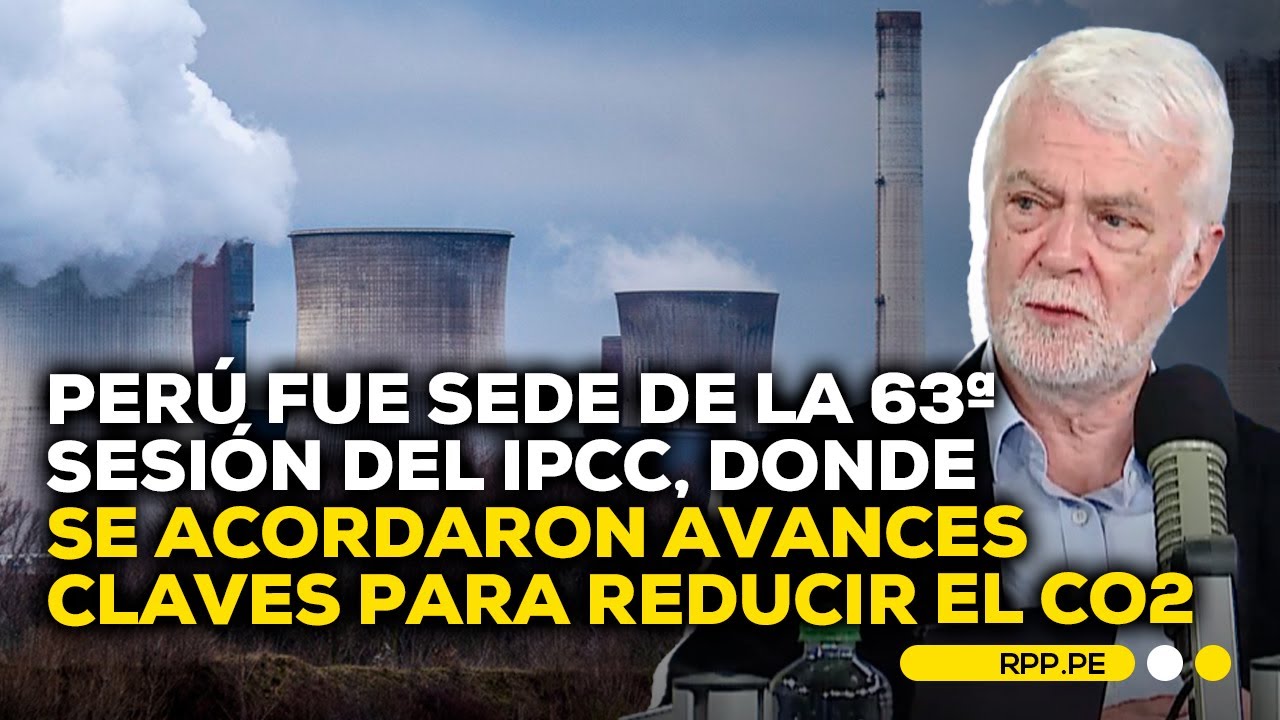 Perú fue sede de la 63ª sesión del IPCC, que definió avances en la ...