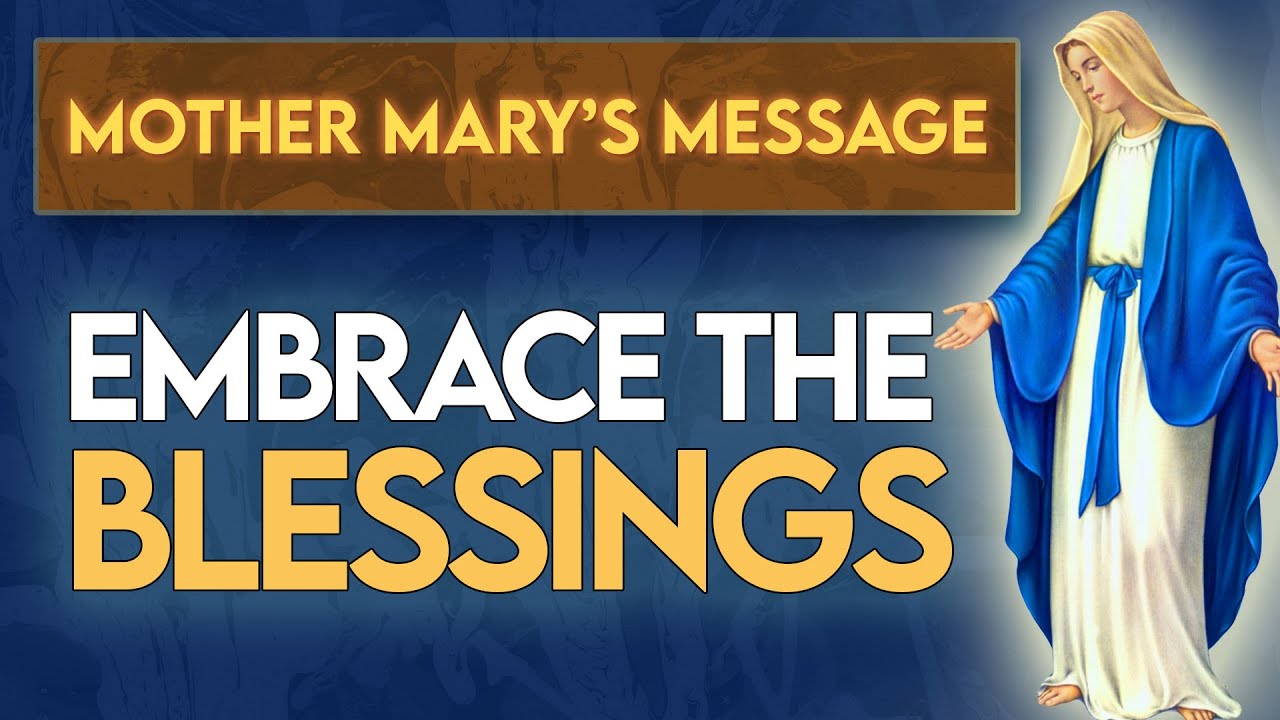 Embrace The Blessings Everyday Mother Mary Comes To Me Speaking Words ...