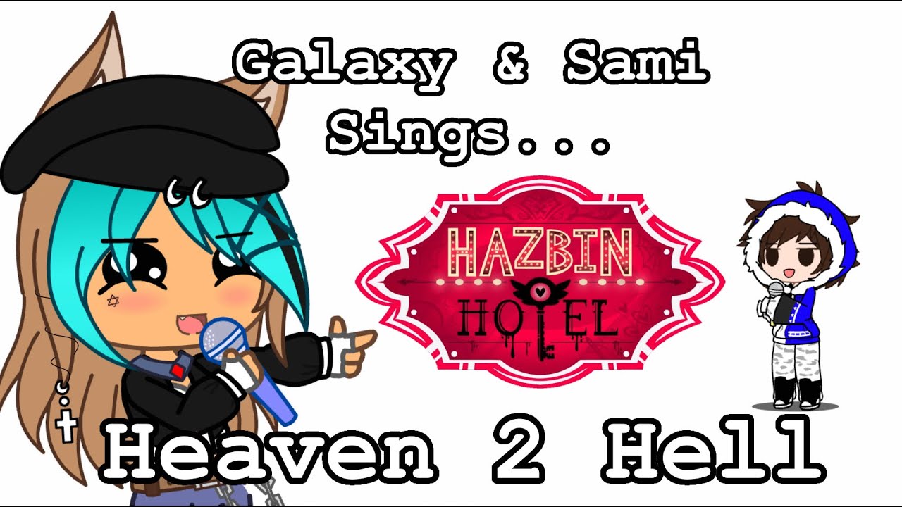 Galaxy and Sami sing...Heaven 2 hell || Hazbin hotel || @YourLocal3m0 ...