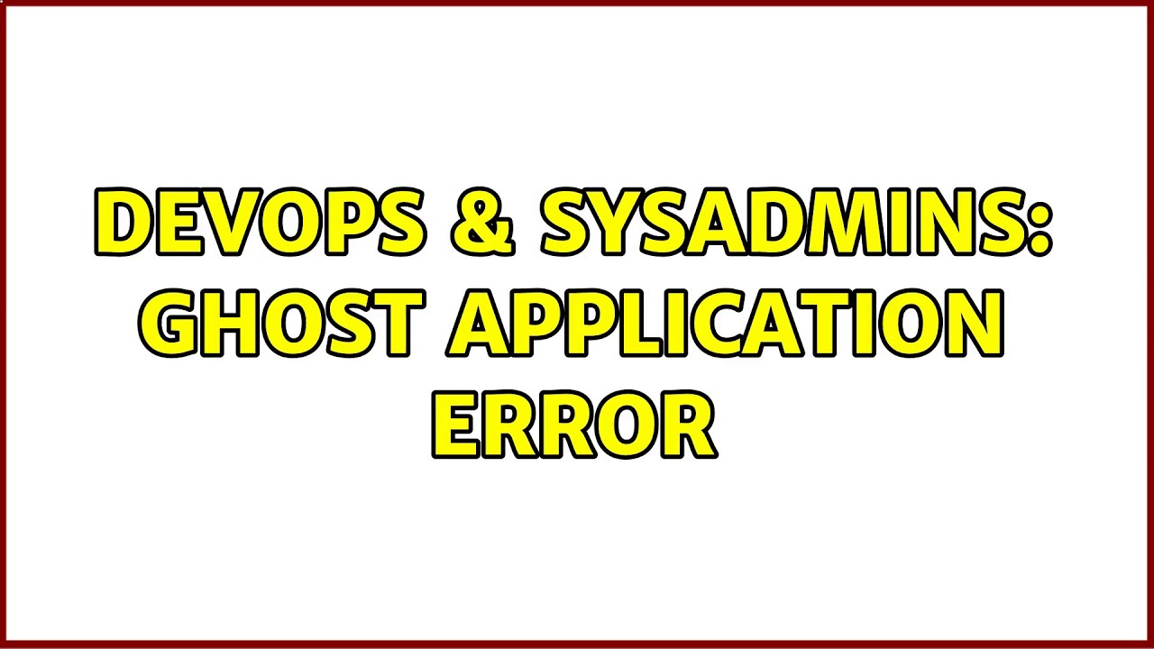 DevOps & SysAdmins: Ghost application error (2 Solutions!!) - YouTube