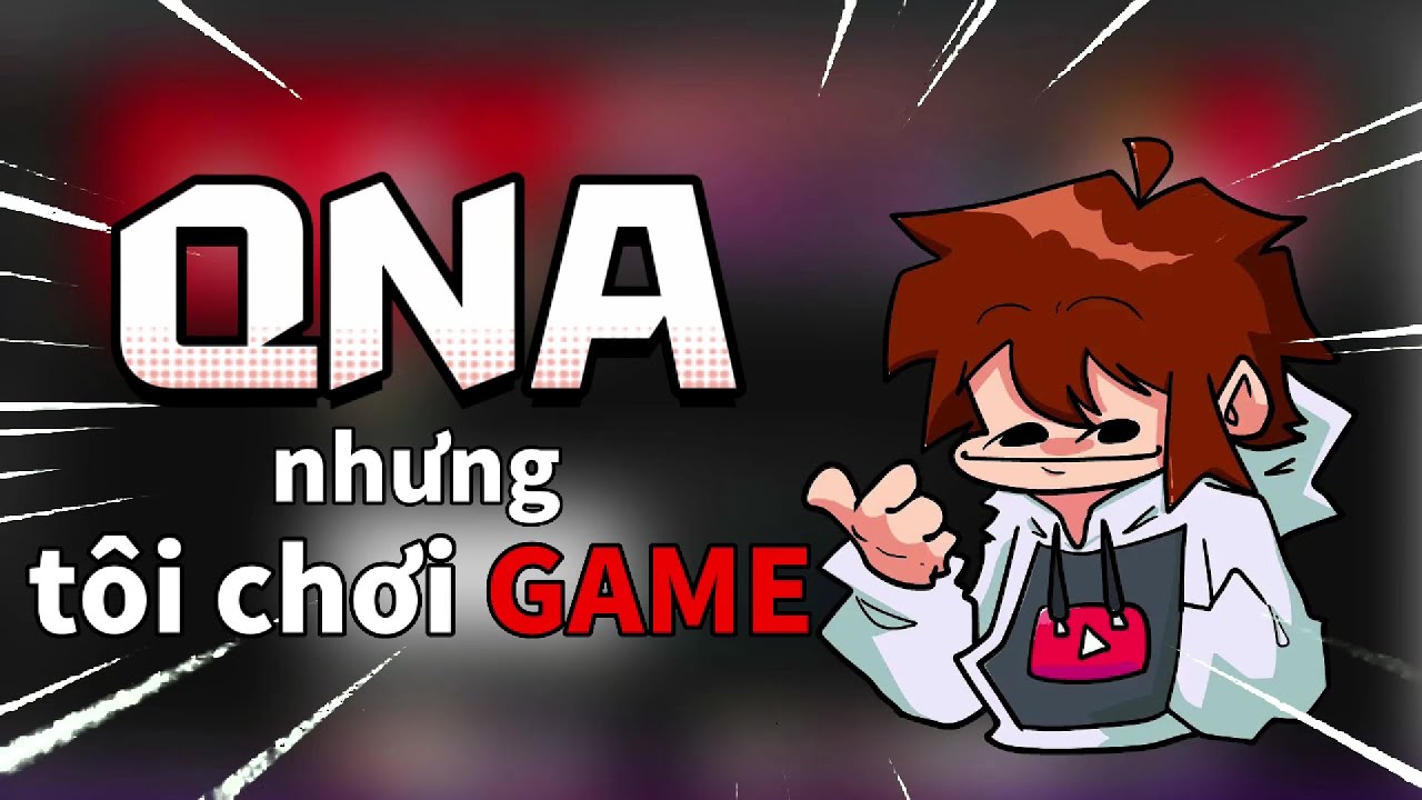 QNA nhưng tôi chơi GAME - YouTube