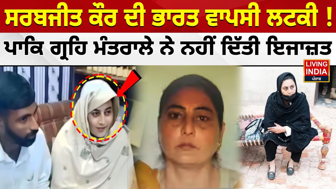 Sarabjit Kaur ਦੀ ਭਾਰਤ ਵਾਪਸੀ ਲਟਕੀ ! ਪਾਕਿ ਗ੍ਰਹਿ ਮੰਤਰਾਲੇ ਨੇ ਨਹੀਂ ਦਿੱਤੀ ...
