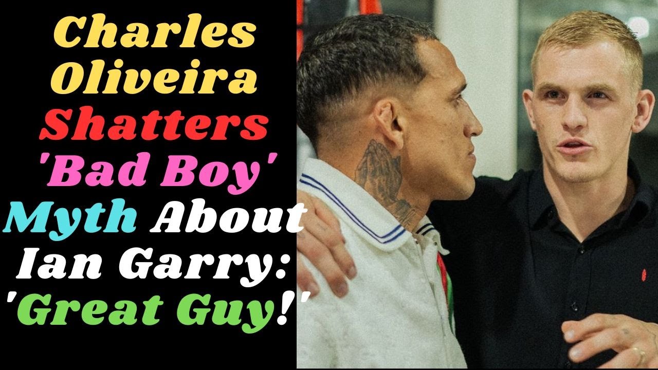 Charles Oliveira Shatters 'Bad Boy' Myth About Ian Garry: 'Great Guy!' #charlesoliveira # ...