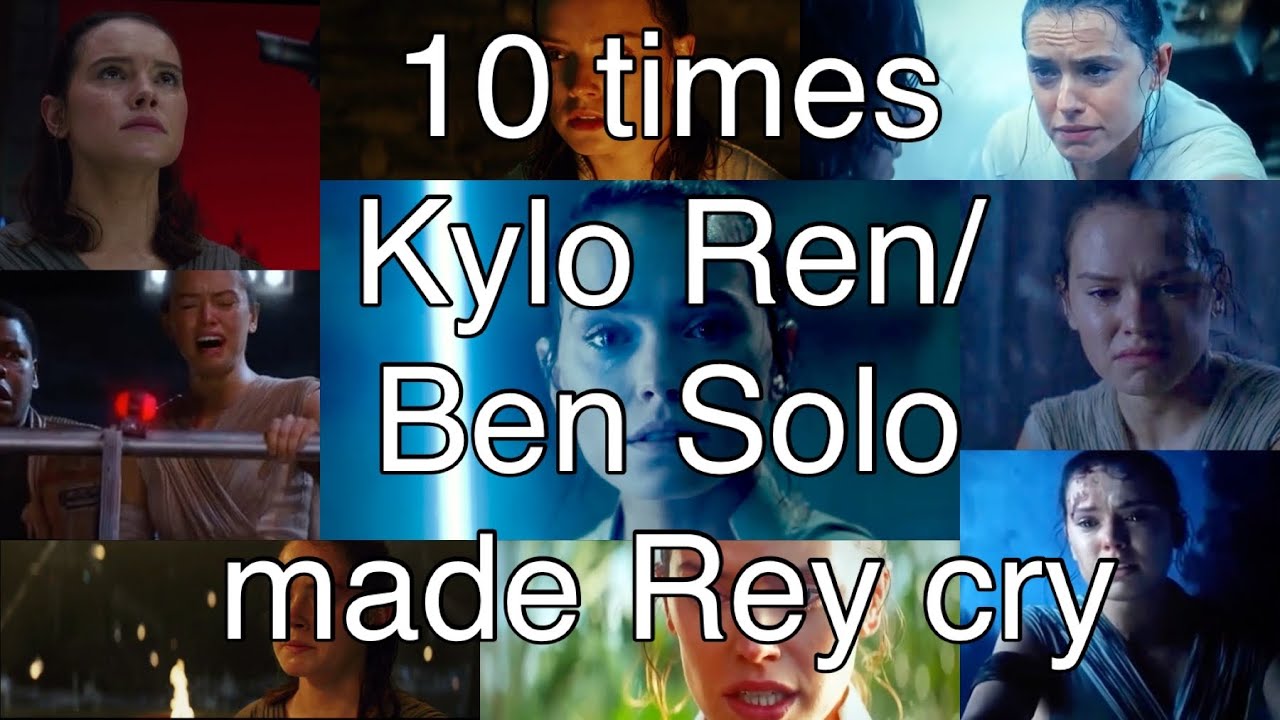 10 times Kylo Ren/Ben Solo made Rey cry (sad, mad and happy tears ...