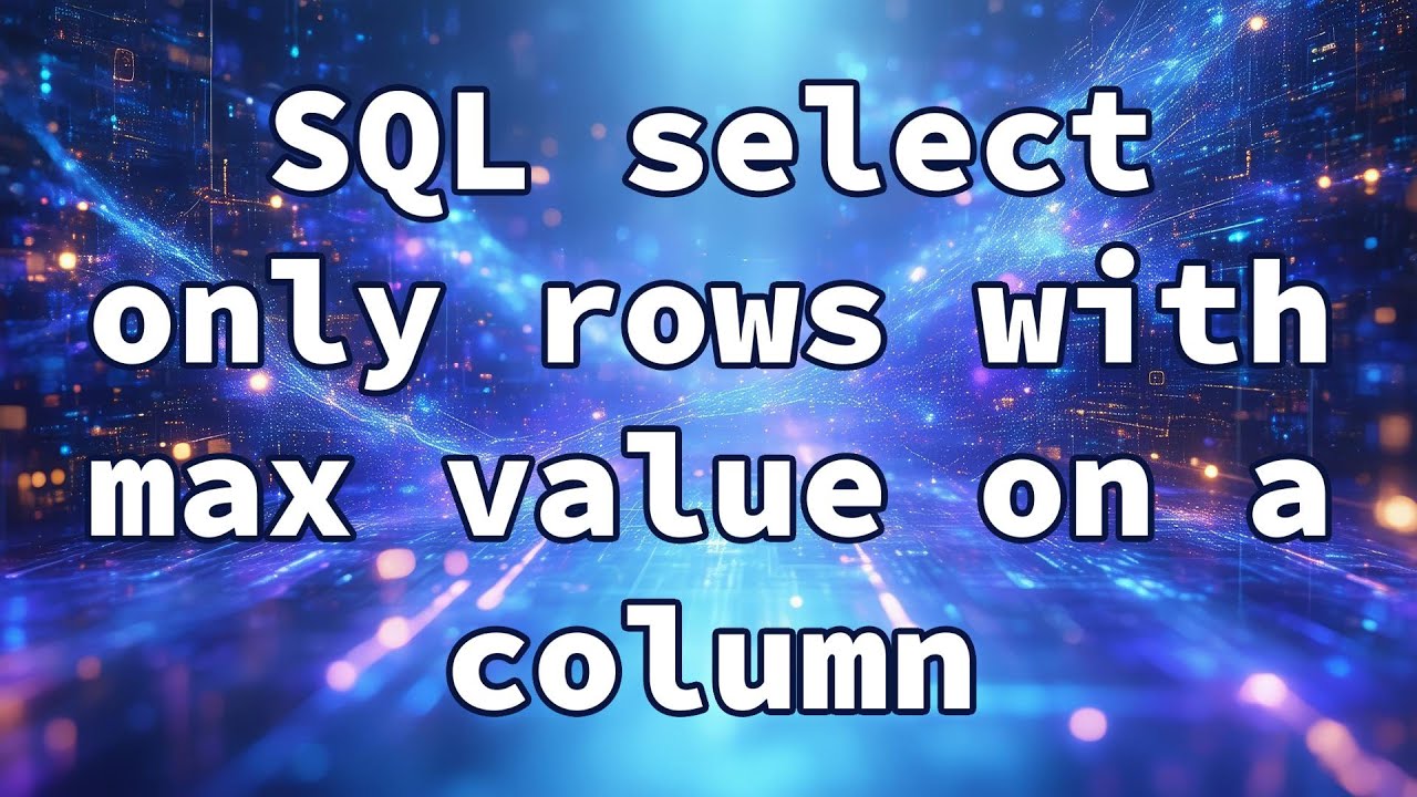 SQL Select Only Rows With Max Value On A Column YouTube SQL Select Only Rows With Max Value On A Column YouTube