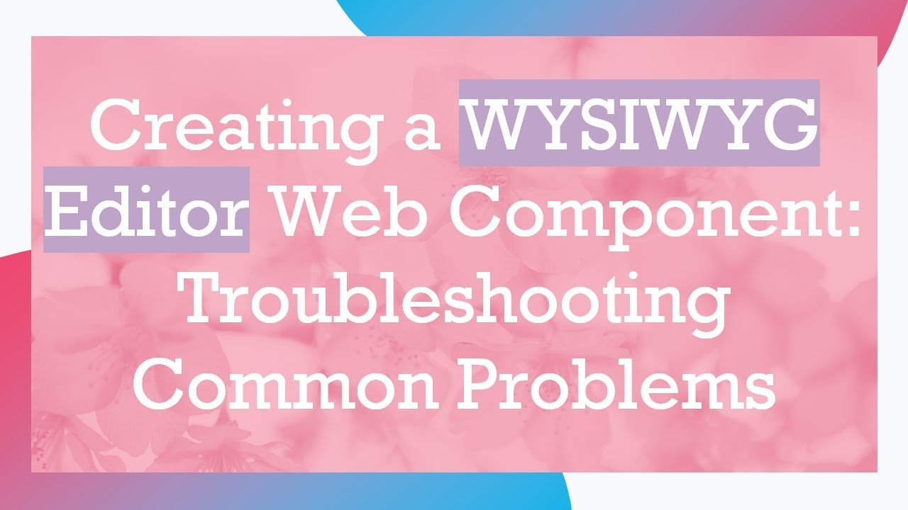 Creating a WYSIWYG Editor Web Component: Troubleshooting Common Problems - YouTube