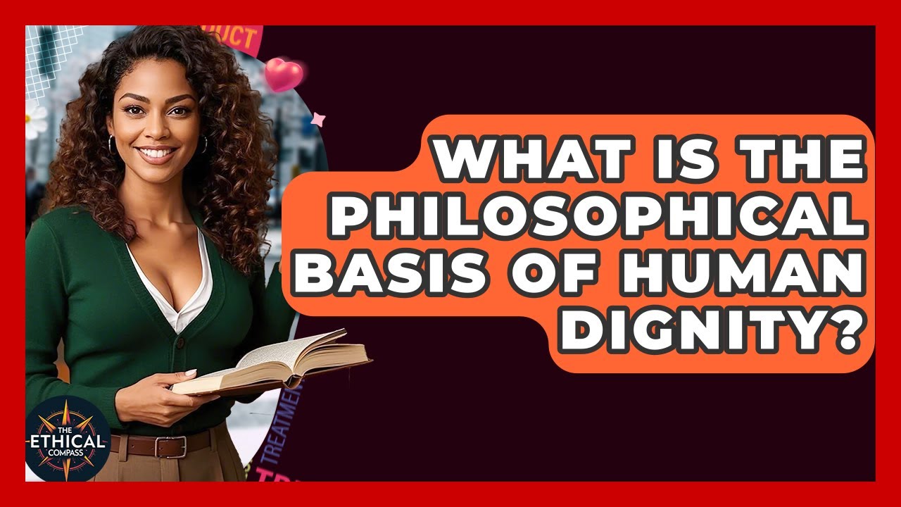 What Is The Philosophical Basis Of Human Dignity? - The Ethical Compass ...