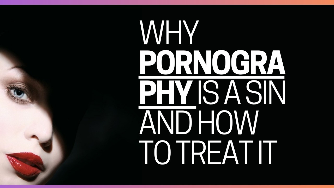 Why Pornography Is A Sin And How To Treat It Youtube