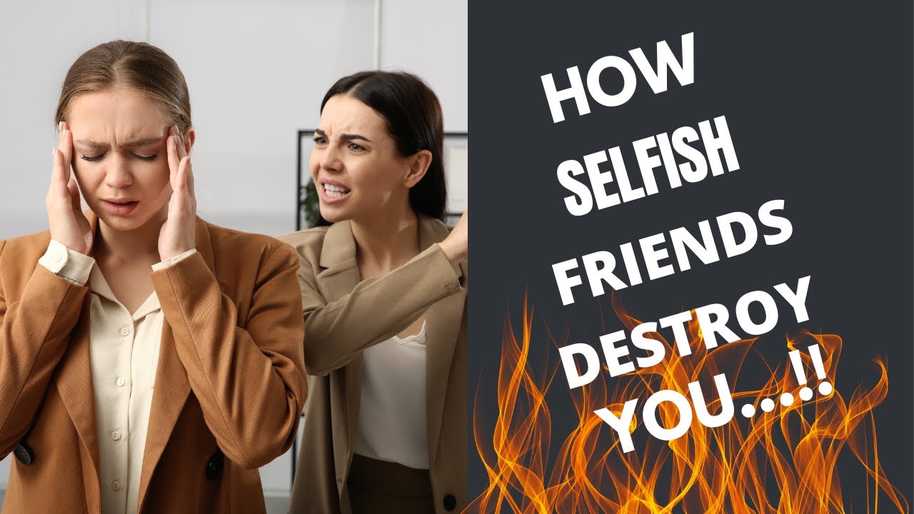 How Selfish Friends Destroy You | The Impact of Toxic Relationships on ...