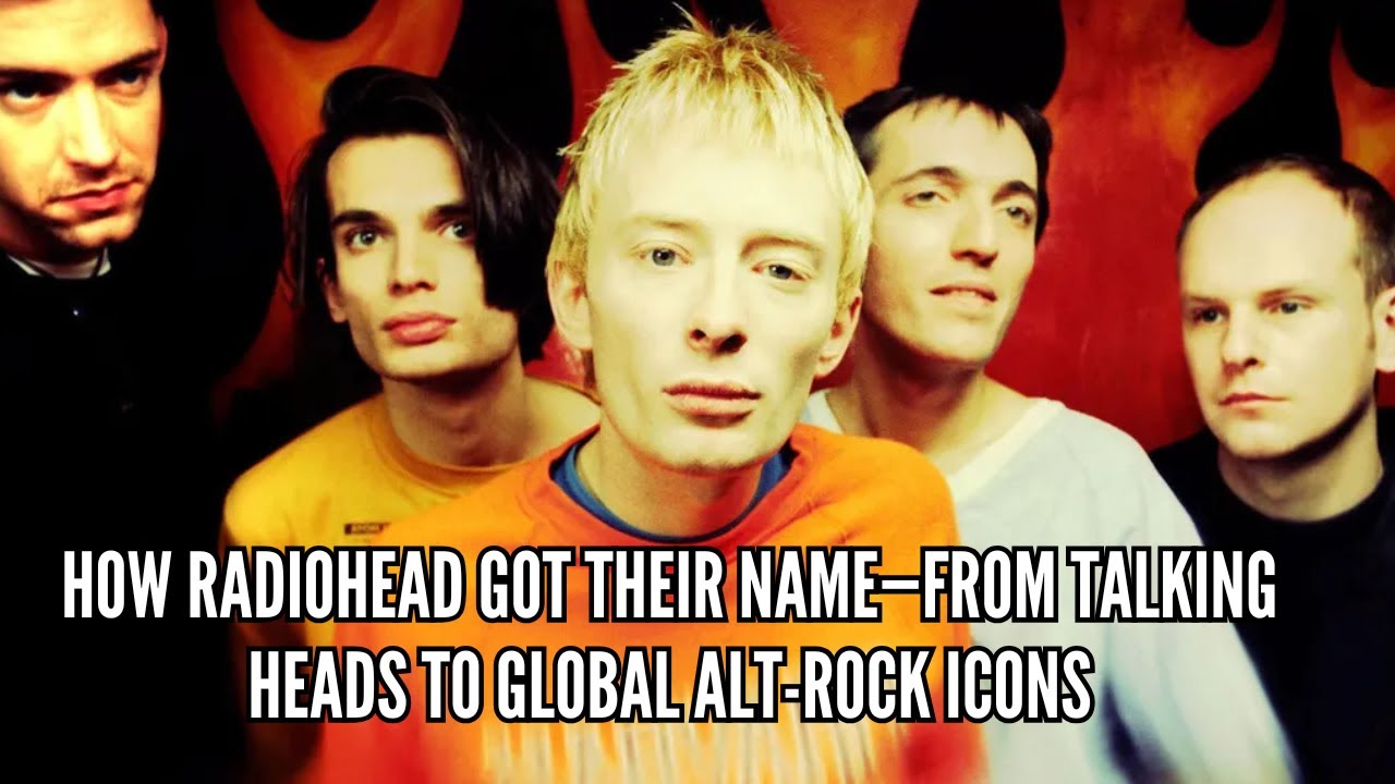 How Radiohead Got Their Name—From Talking Heads to Global Alt Rock ...
