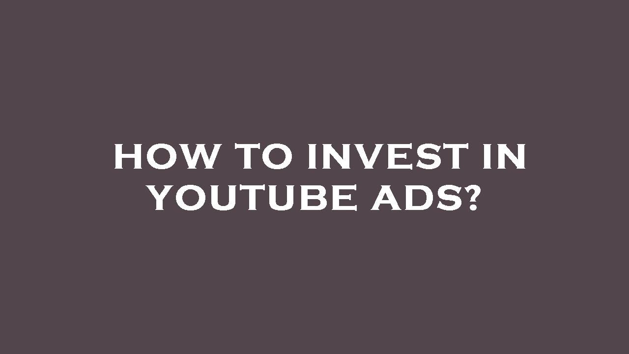 How to invest in youtube ads? - YouTube