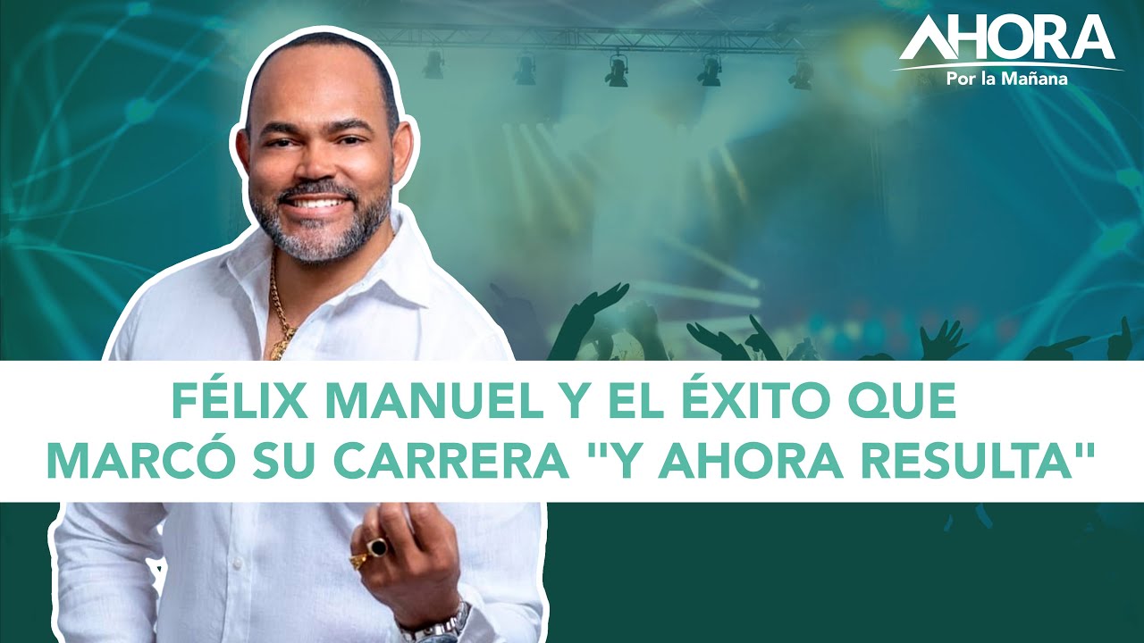 Félix Manuel y el éxito que marcó su carrera "Y ahora resulta" - YouTube