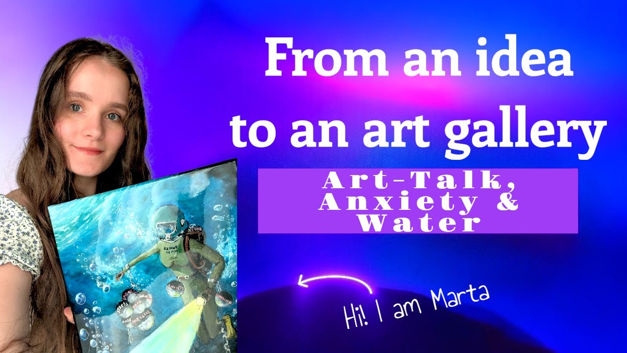 From an idea to an art gallery - Art-talk, anxiety & water - YouTube