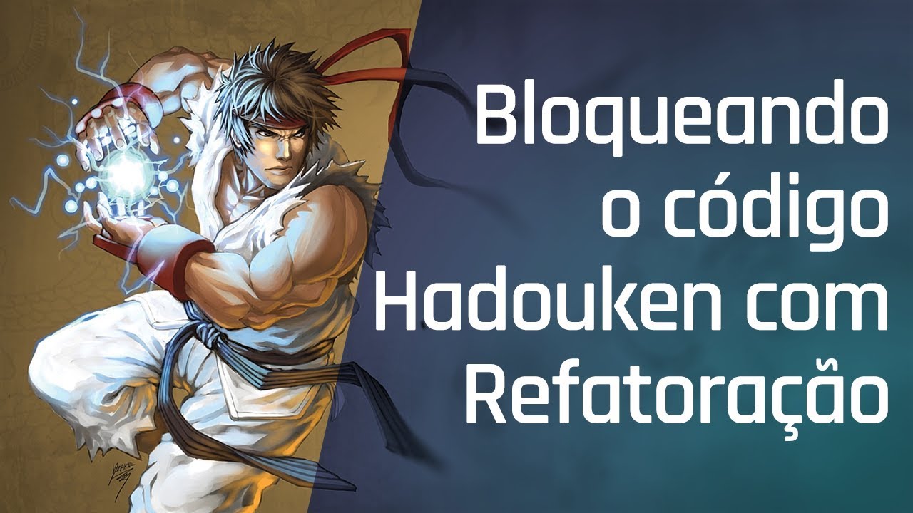 Bloqueando o Código Hadouken com Refatoração - Como se tornar um ...