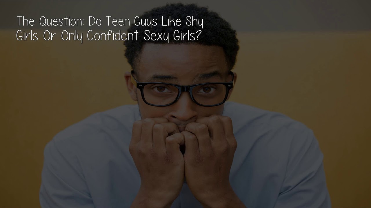Do Teen Guys Like Shy Girls Or Only Confident Sexy Girls Youtube