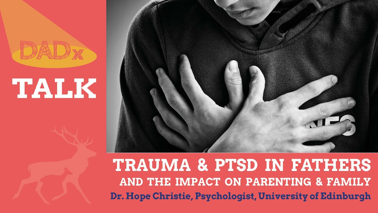 DADx Talk - Trauma & PTSD in Fathers & the impact on parenting and ...