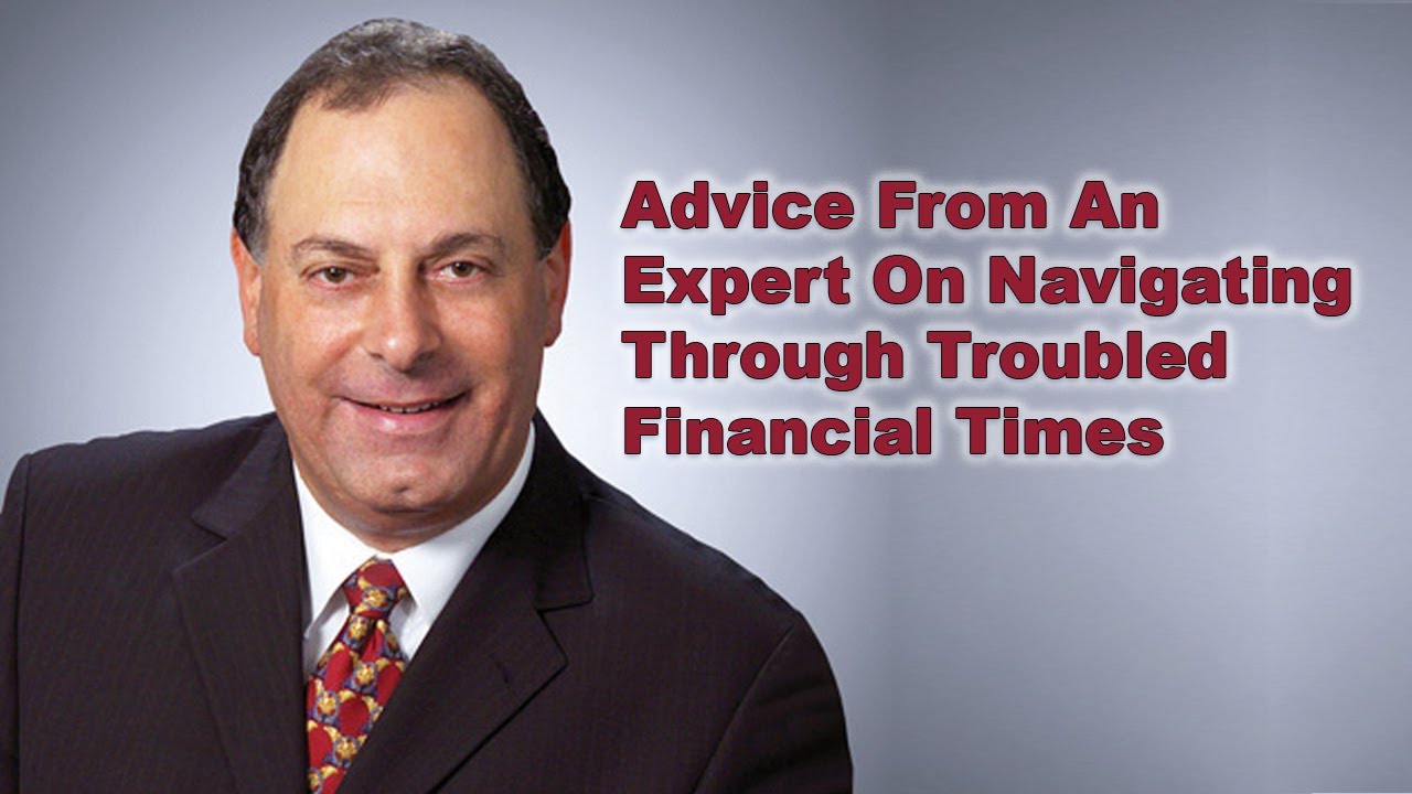Advice From A Financial Expert For Navigating Through ­Troubled ...