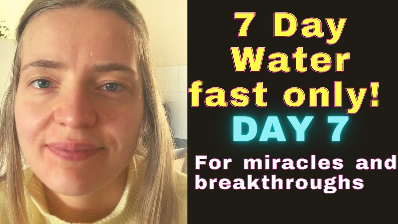7 Day water fast for miracles and breakthroughs. Day 7. - YouTube