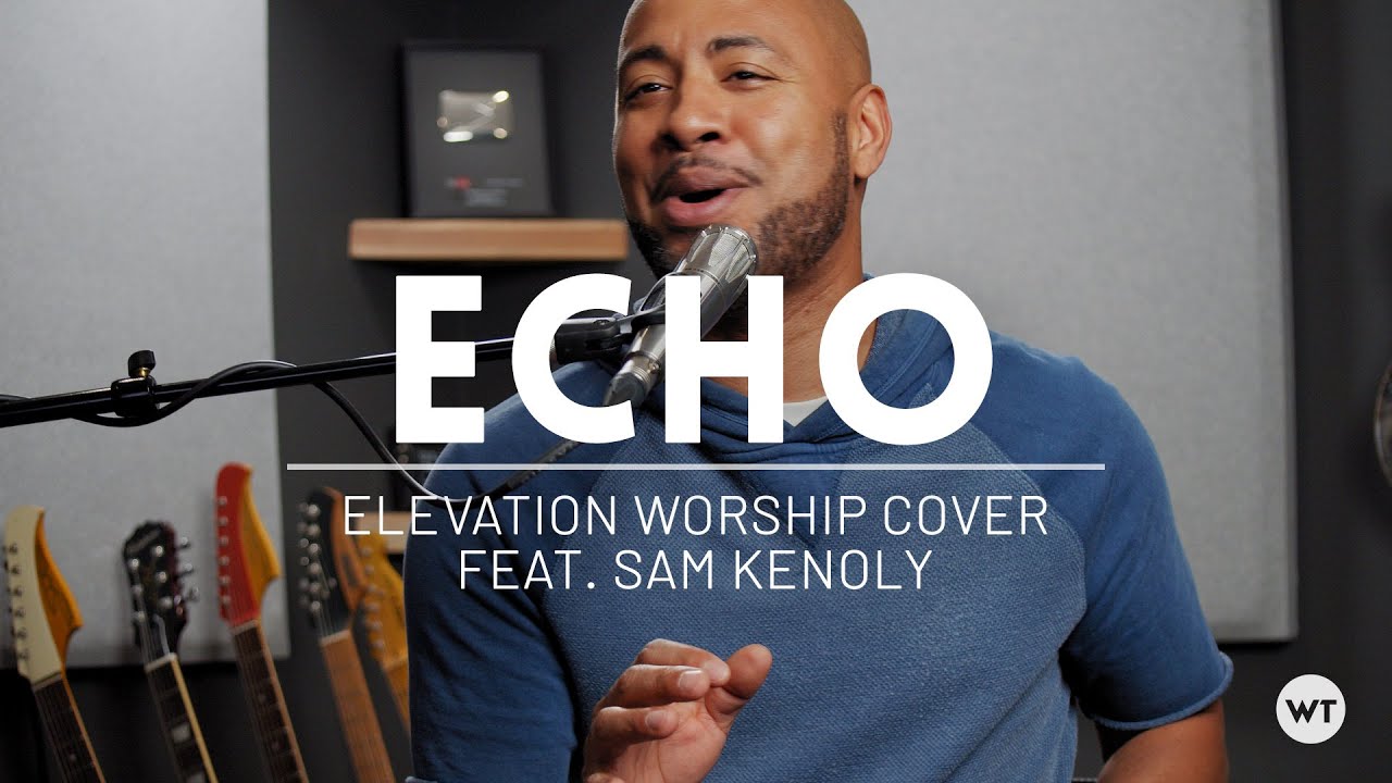 Echo (Elevation Worship cover) - Feat. Sam Kenoly // WT Music - YouTube