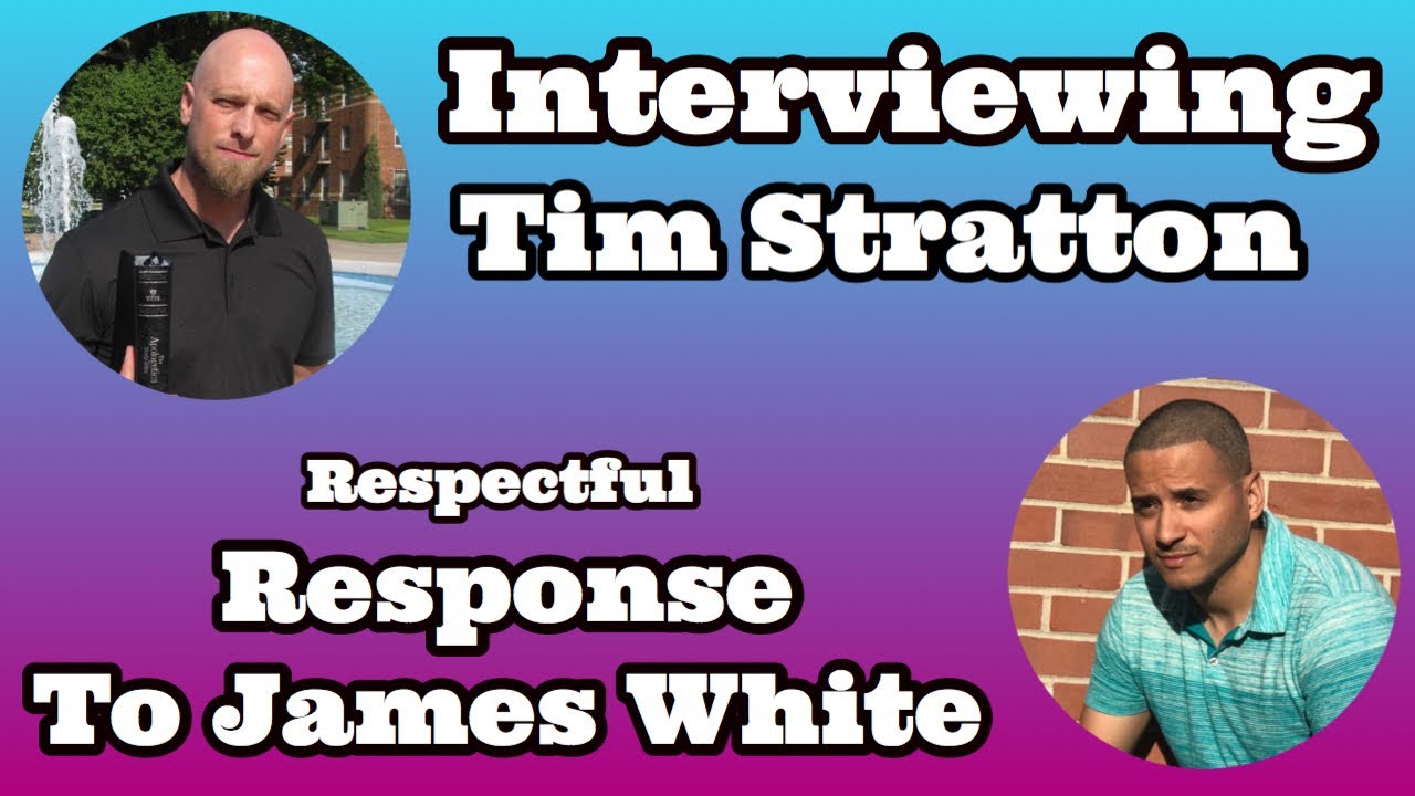Interviewing Tim Stratton: A Respectful Response to James R. White ...