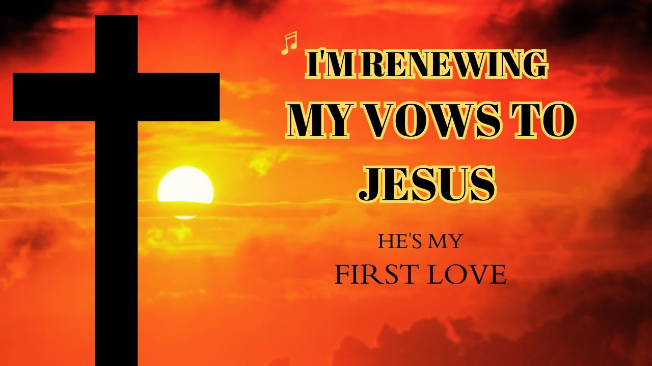 I'M RENEWING MY VOWS TO JESUS: HE'S MY FIRST LOVE! - YouTube