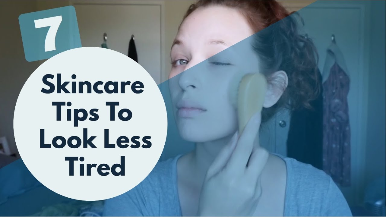 Seven Skincare Tips To Look Less Tired - YouTube