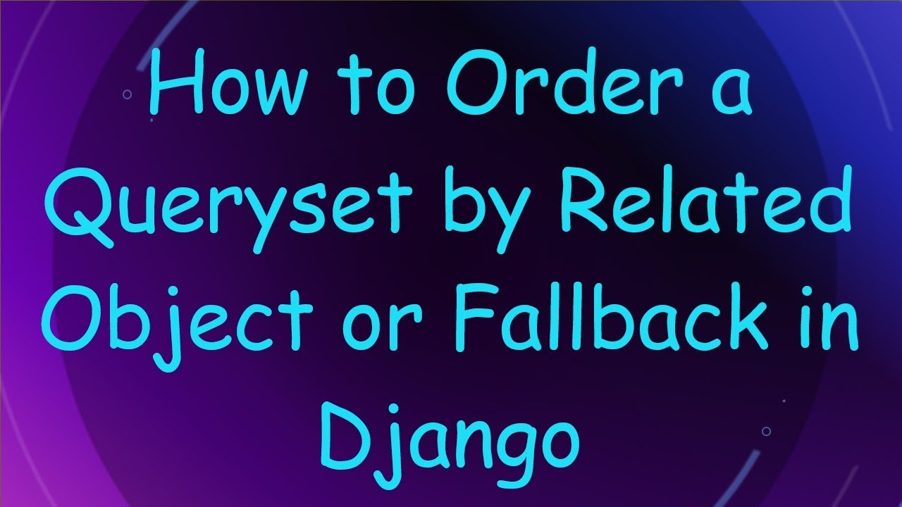 How To Order A Queryset By Related Object Or Fallback In Django Youtube