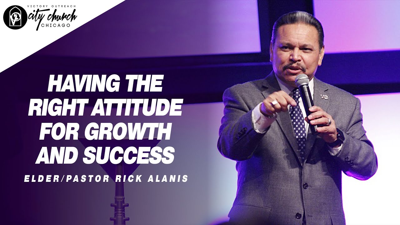 Elder/Pastor Rick Alanis - Having The Right Attitude For Growth ...