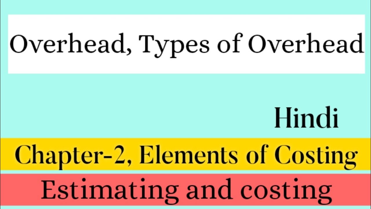 Overhead, Types of Overhead/Estimating the Costing Ch-2 Elements of ...