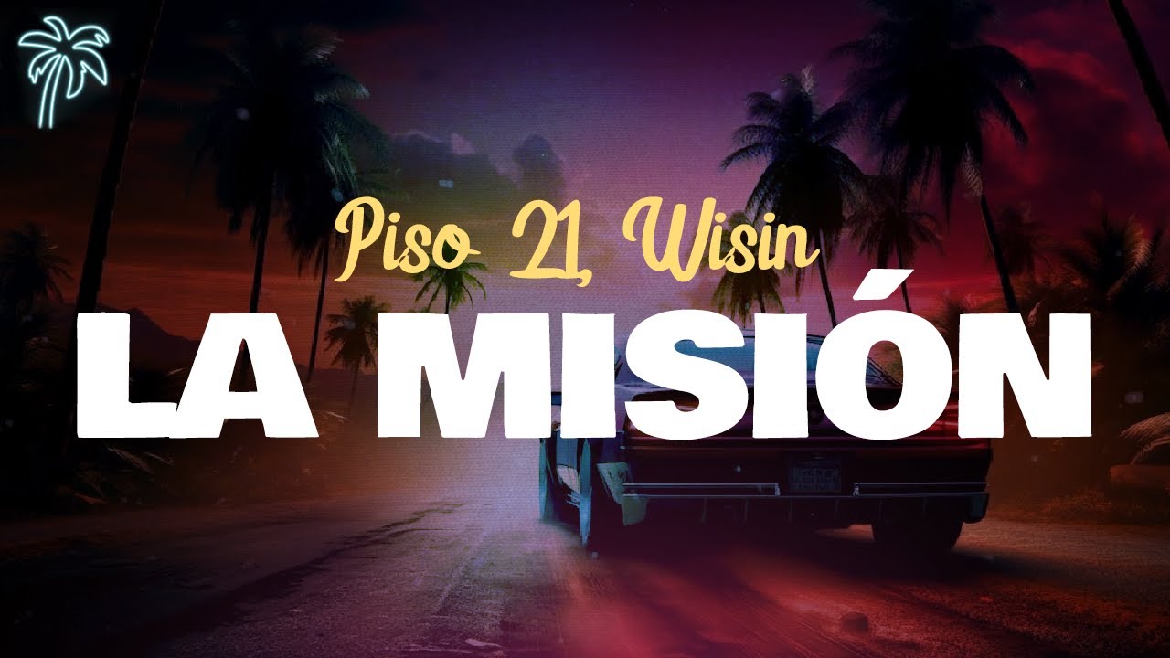 piso 21, wisin - LA MISIÓN (letra) - YouTube