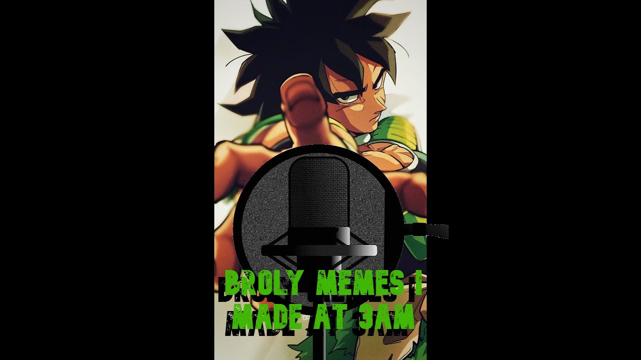 Broly Memes I made at 3am (IMPORTANT UPDATE AT THE END!) - YouTube