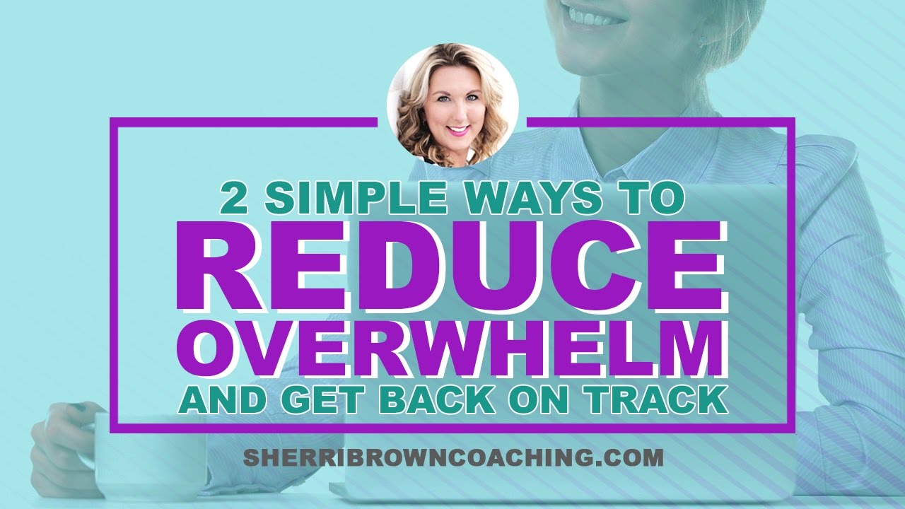 2 Simple Ways To Reduce Overwhelm and Get Back On Track - YouTube