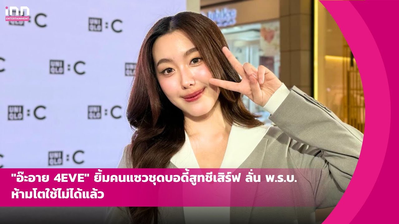 "อ๊ะอาย 4EVE" ยิ้มคนแซวชุดบอดี้สูทชีเสิร์ฟ ลั่น พ.ร.บ. ห้ามโตใช้ไม่ได้แล้ว | iNN Entertainment ...