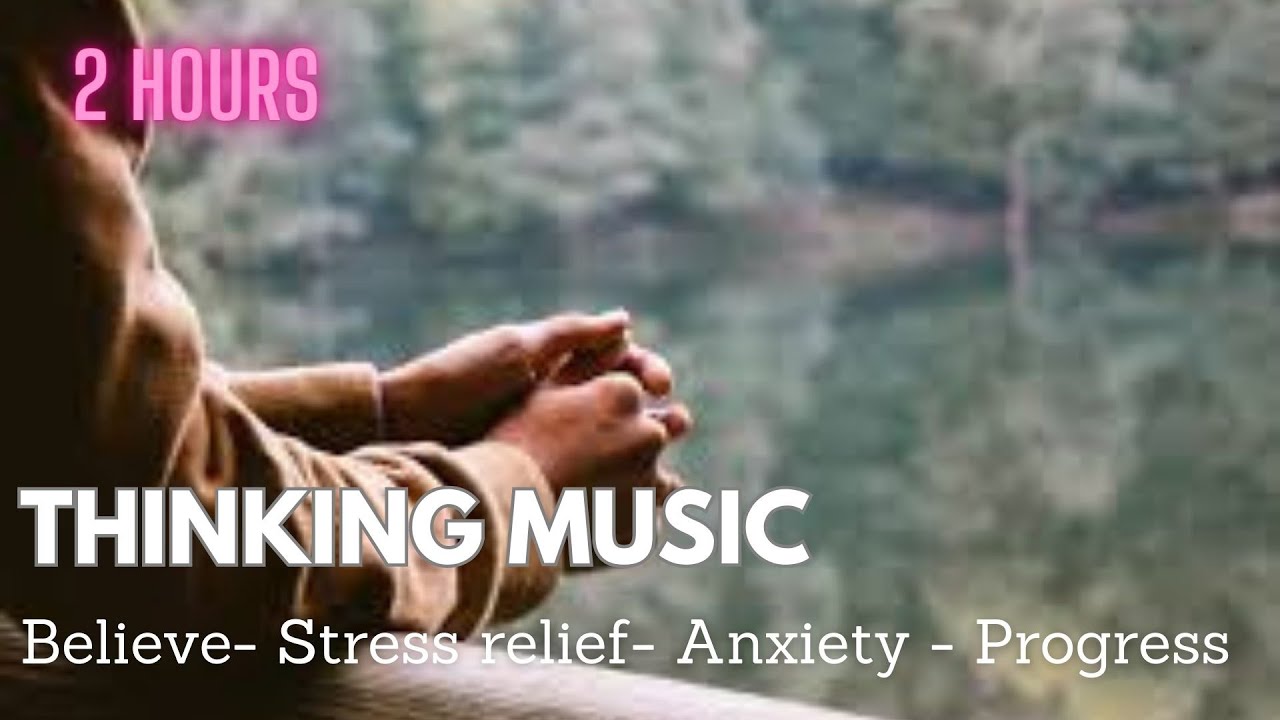 Thinking Music, Meditation Soothing Music Calm The Mind, Believe - YouTube