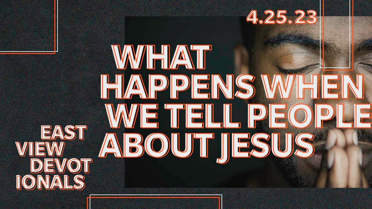 What Happens When You Tell People About Jesus|| Eastview Devotional ...