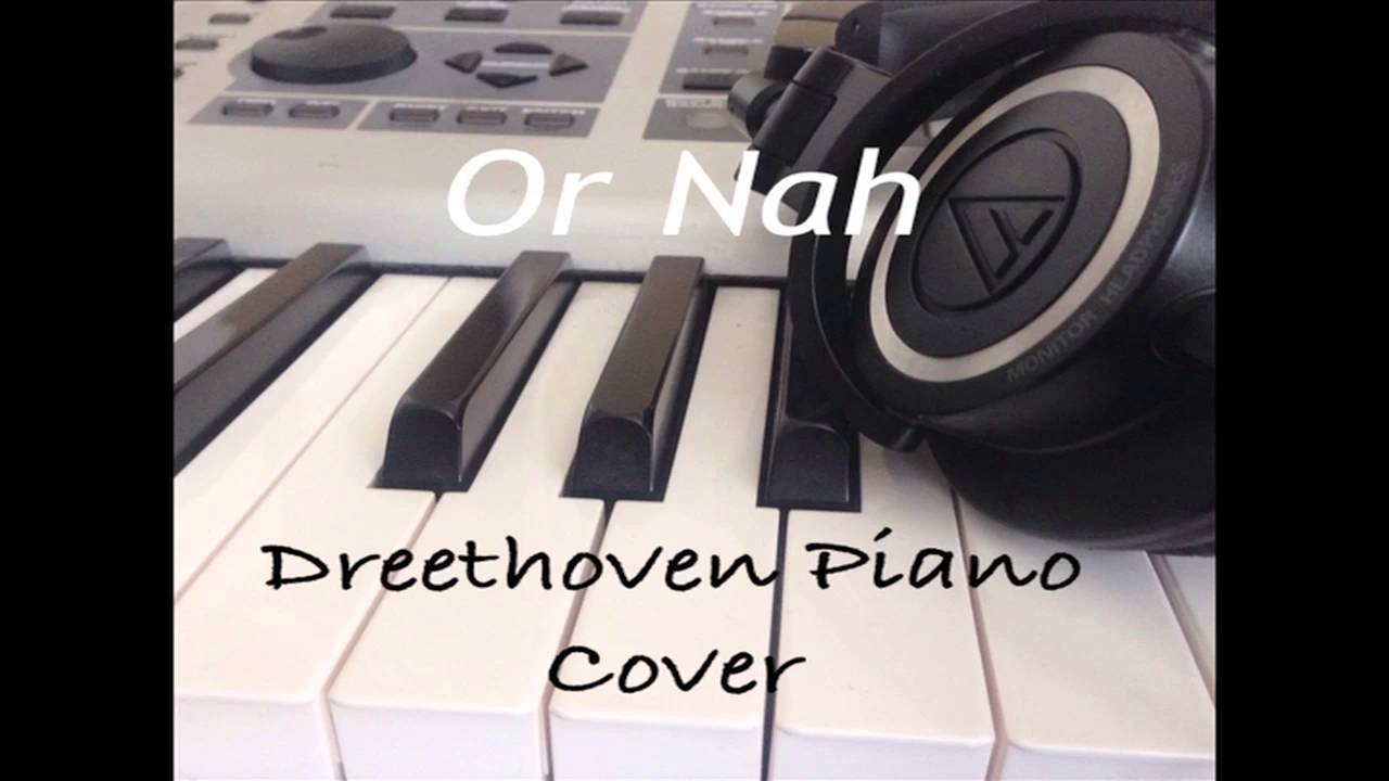 Or Nah Remix (Dreethoven Piano Cover) - YouTube