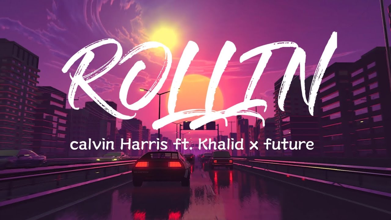 Calvin Harris - Rollin ft Future & Khalid lyrics - YouTube
