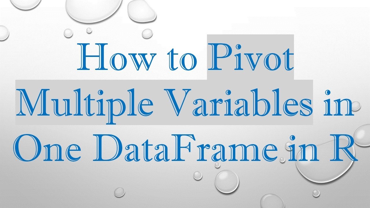 How To Pivot Multiple Variables In One Dataframe In R Youtube